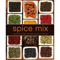Mastering Spice: Recipes and Techniques to Transform Your Everyday ...