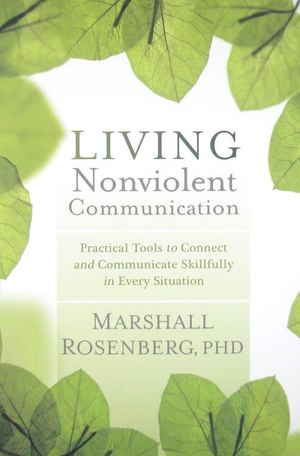 Living Nonviolent Communication : Practical Tools to Connect and ...