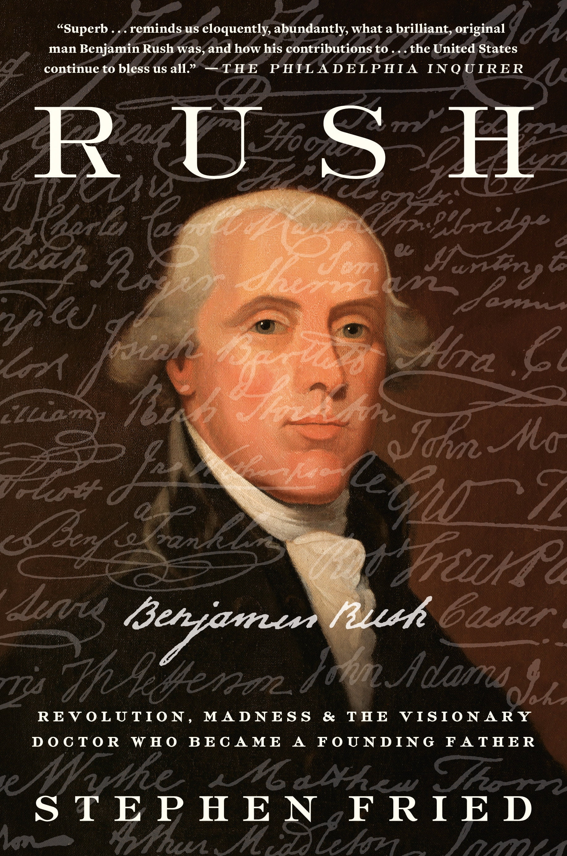 Rush : Revolution, Madness, and Benjamin Rush, the Visionary Doctor Who ...