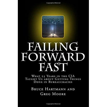 Failing Forward Fast: What 25 Years in the CIA Taught Us about Getting ...