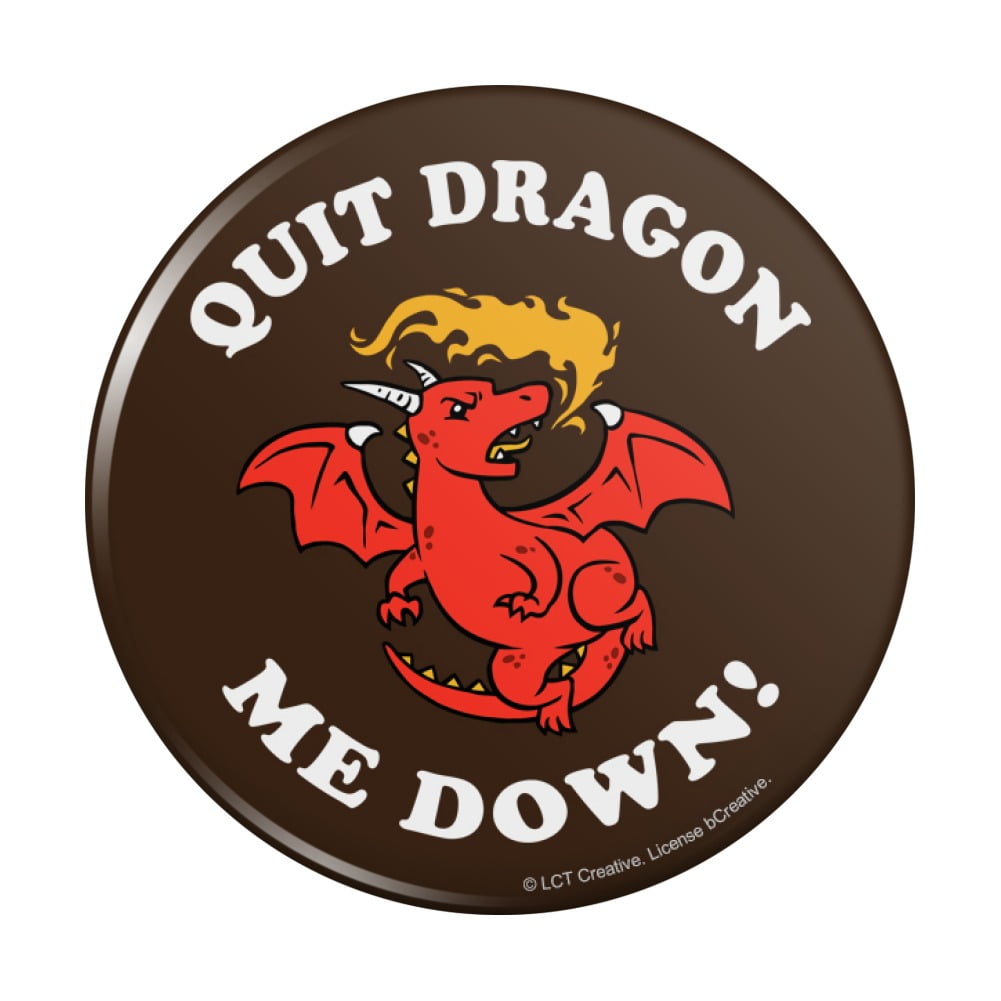 Quit Dragon Dragging Me Down Funny Humor Pinback Button Pin - Walmart.com