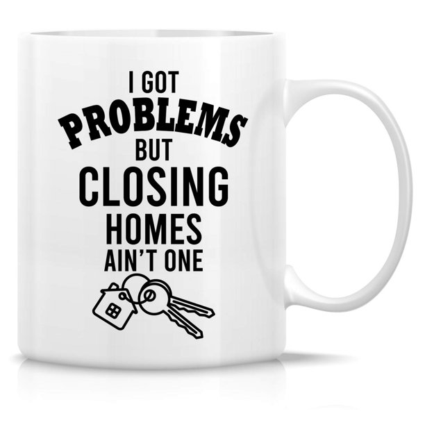 Retreez Funny Mug - I Got Problems but Closing Homes Ain't One Realtor ...