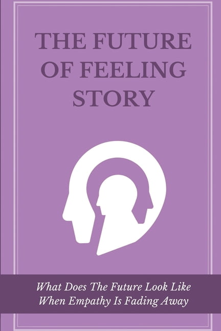The Future Of Feeling Story : What Does The Future Look Like When ...