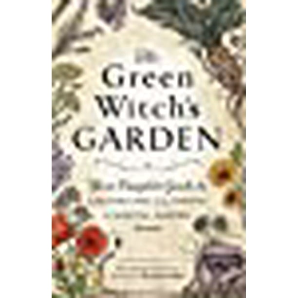 The Green Witch's Garden: Your Complete Guide to Creating and ...