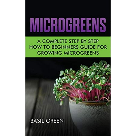 Microgreens: A Complete Step By Step How To Beginners Guide For Growing ...