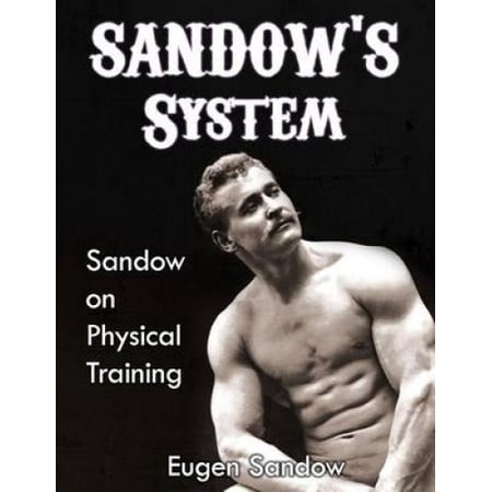 Sandow's System: Sandow on Physical Training (Original 1894 Version ...
