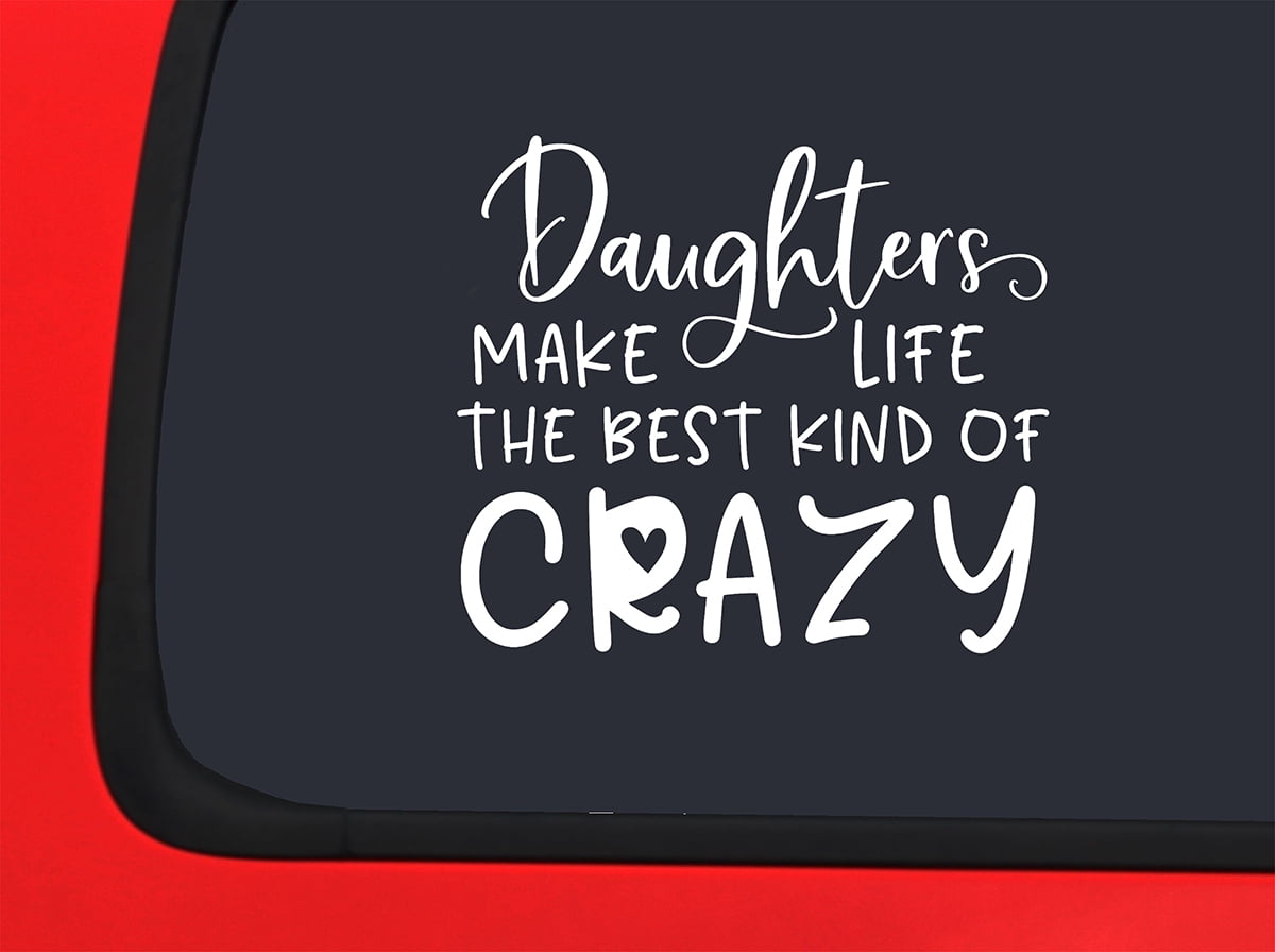 Car Sticker Daughters Make Life The Best Kind Of Crazy Heart Funny Love ...