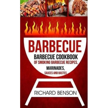 Barbecue: Barbecue Cookbook Of Smoking Barbecue Recipes, Marinades ...