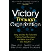 Victory Through Organization: Why the War for Talent Is Failing Your ...