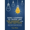 How I Learned to Trade Like Tom Sosnoff and Tony Battista: Book One ...