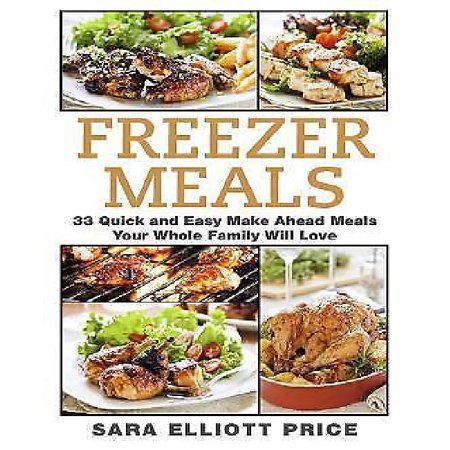 Freezer Meals: 33 Quick and Easy Make Ahead Meals Your Whole Family ...