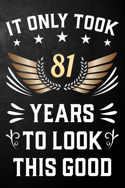 It Only Took 81 Years To Look This Good 81st Birthday Journal it-only-took-81-years-to-look-this-good-81st-birthday-journal