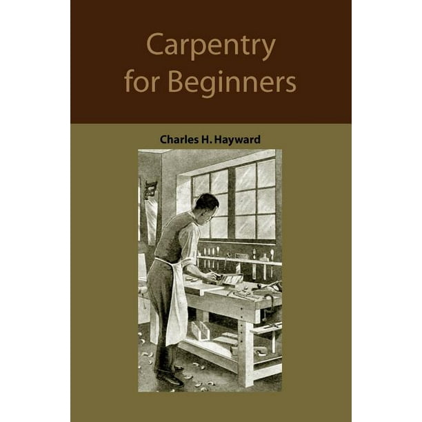 Carpentry for beginners : how to use tools, basic joints, workshop ...