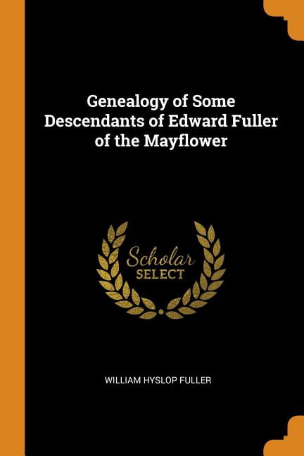 Genealogy of Some Descendants of Edward Fuller of the Mayflower ...
