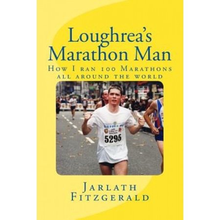 Loughrea's Marathon Man: How I Ran 100 Marathons All Around the World ...