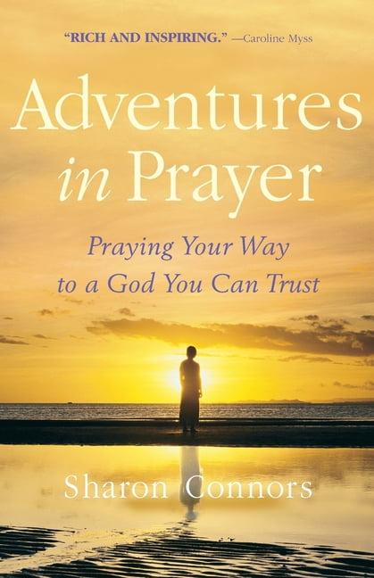Adventures in Prayer : Praying Your Way to a God You Can Trust ...