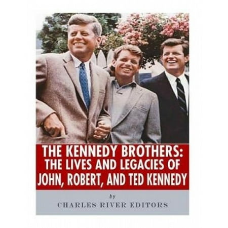 The Kennedy Brothers: The Lives and Legacies of John, Robert, and Ted ...