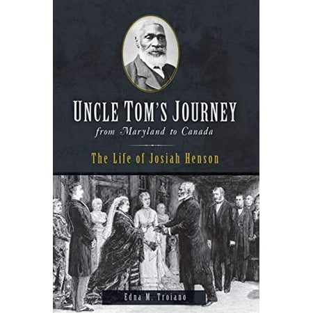 Uncle Tom's Journey from Maryland to Canada: The Life of Josiah Henson ...