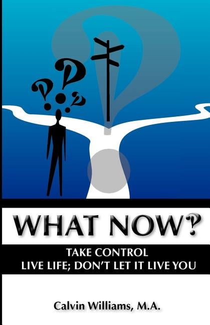 What Now : Take Control: Live Life; Don't Let It Live You (Paperback ...