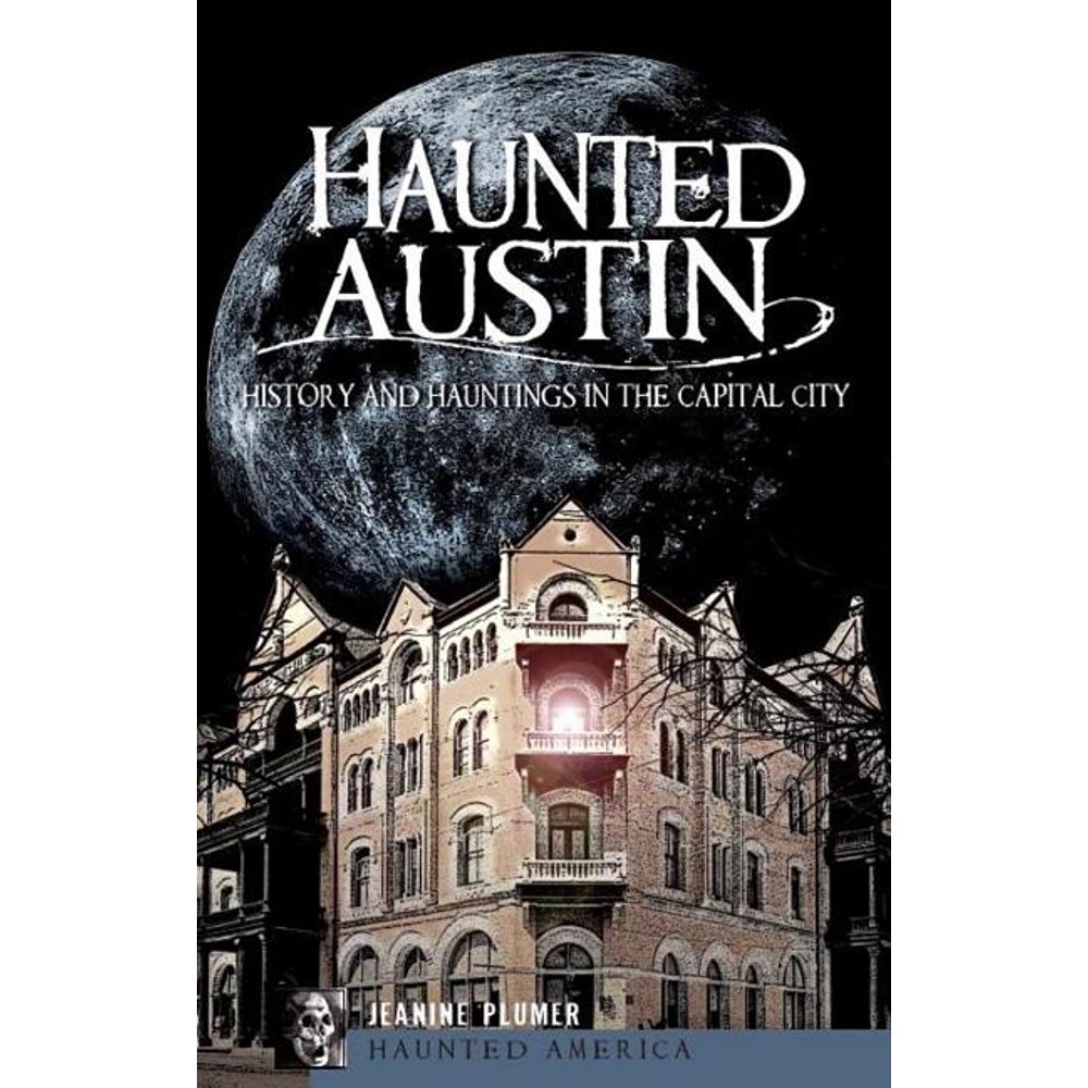 Haunted America: Haunted Austin: History and Hauntings in the Captial ...