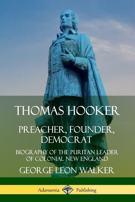Thomas Hooker : Preacher, Founder, Democrat; Biography of the Puritan ...