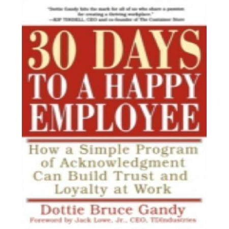 30 Days to a Happy Employee: How a Simple Program of Acknowledgment Can Build Trust and Loyalty ...