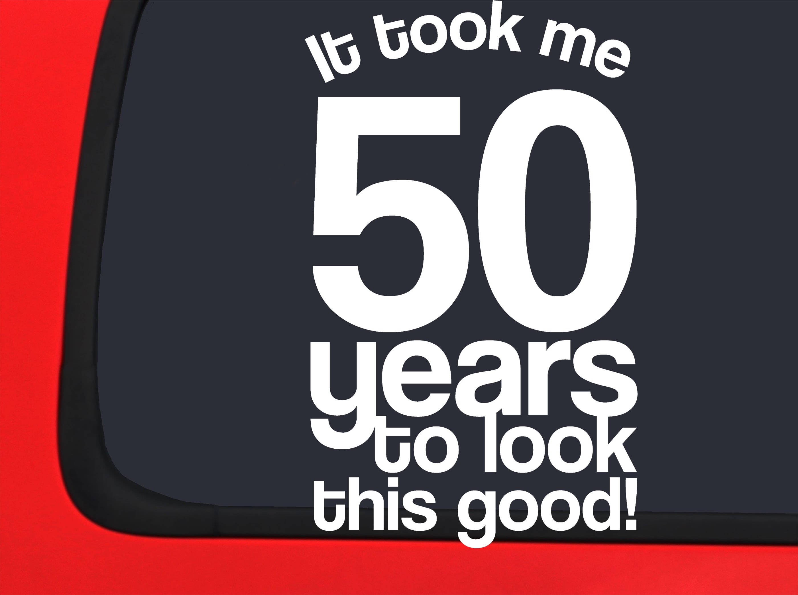 Car Sticker It Took Me 50 Years To Look This Good! Funny Birthday Age ...