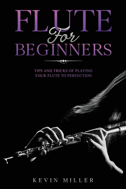 Flute for Beginners: Flute for Beginners : Tips and Tricks of Playing ...