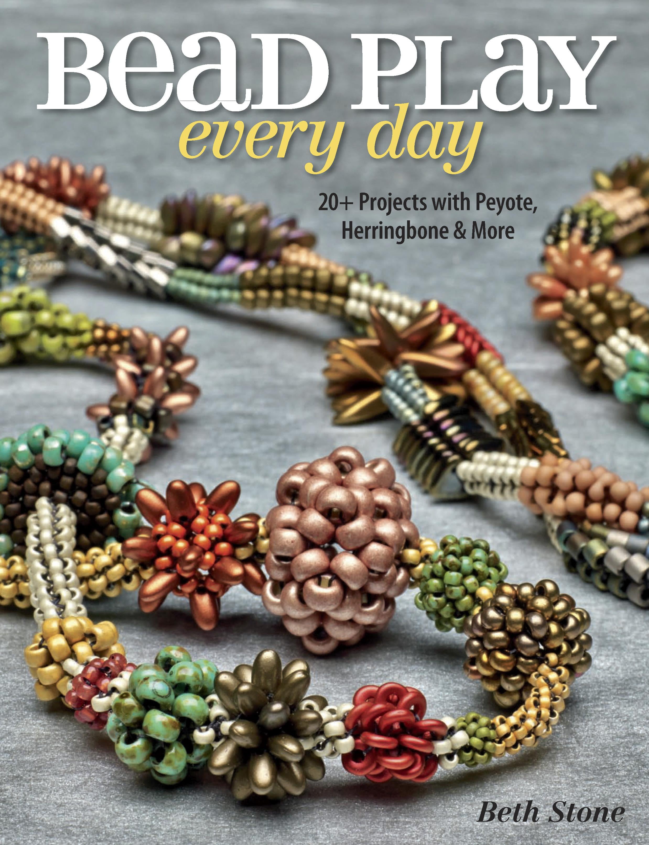 Bead Play Every Day : 20+ Projects with Peyote, Herringbone, and More ...