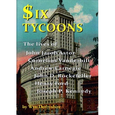 The Tycoons: How Andrew Carnegie, John D. Rockefeller, Jay Gould, and J ...