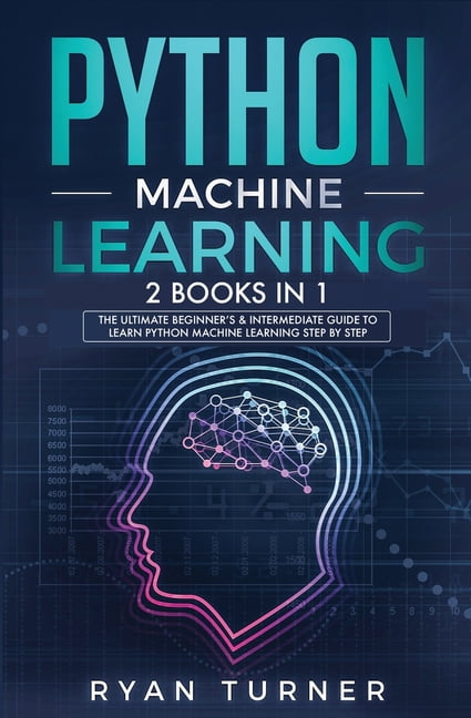 Python machine Learning : The Ultimate Beginner's & Intermediate Guide ...