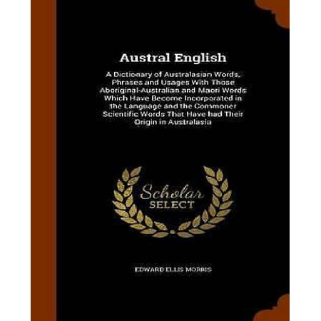 Austral English: A Dictionary of Australasian Words, Phrases and Usages ...
