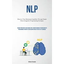 NLP 2.0 - The Ultimate Guide to Neuro Linguistic Programming: How to Rewire Your Brain and ...