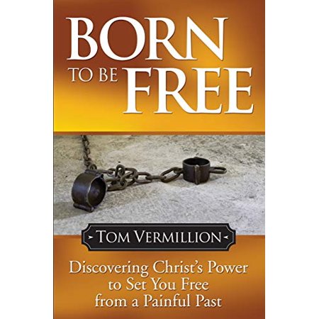 Born To Be Free: Discovering Christ's Power to Set You Free from a ...