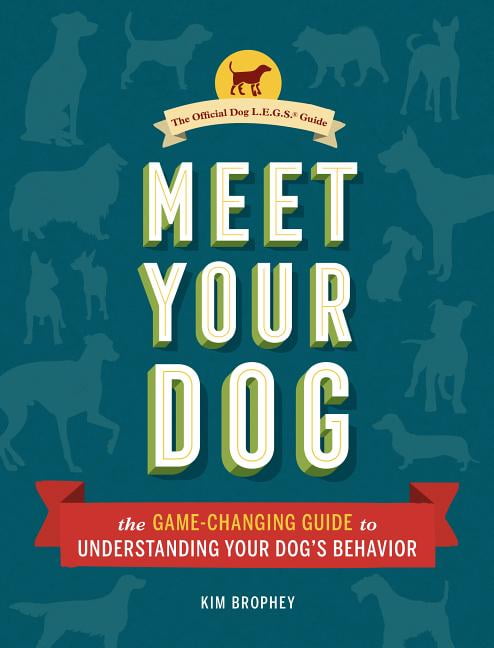 Meet Your Dog : The Game-Changing Guide to Understanding Your Dog's ...