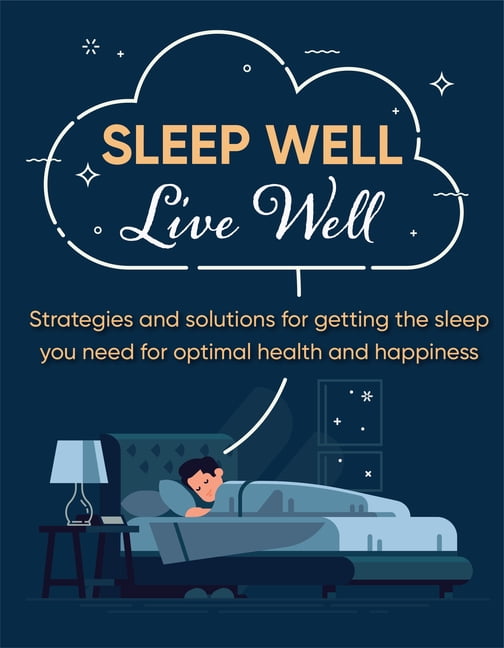 Sleep Well Live Well : Strategies and Solutions for Getting the Sleep ...