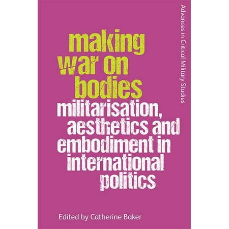 Making War on Bodies: Militarisation, Aesthetics and Embodiment in ...