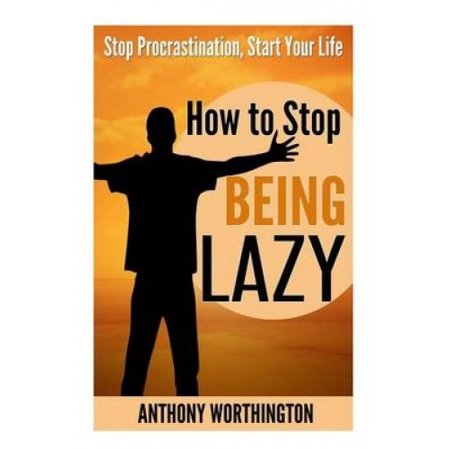 How to Stop Being Lazy: Stop Procrastination, Start Your Life | Walmart ...