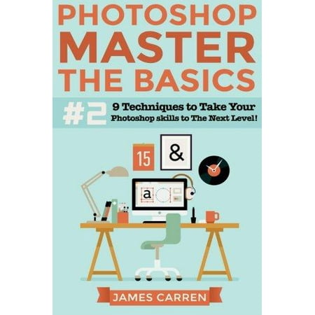 Photoshop - Master the Basics 2: 9 Techniques to Take Your Photoshop ...