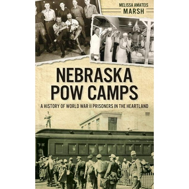 Nebraska POW Camps : A History of World War II Prisoners in the ...