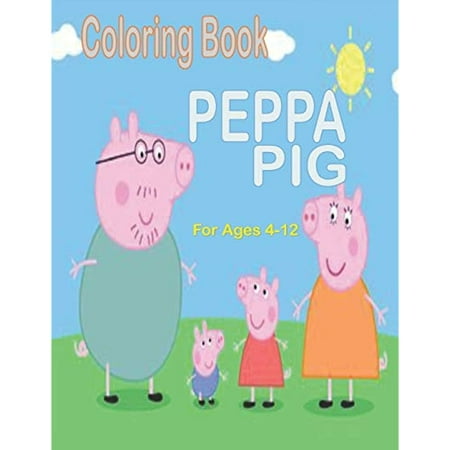 Coloring Book PEPPA PIG For Ages 4-12: Fun Gift For Everyone Who Loves ...