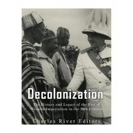 Decolonization: The History and Legacy of the End of Western ...