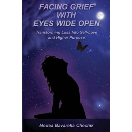 Facing Grief With Eyes Wide Open: Transforming Loss Into Self-Love and ...