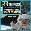 Beginner's Guide to Space: 50 Things to Know about the International ...