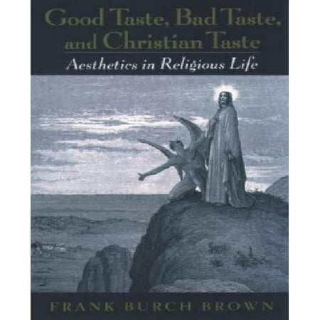 Good Taste, Bad Taste, and Christian Taste : Aesthetics in Religious ...