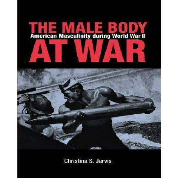 The Male Body at War: American Masculinity During World War II - Walmart.ca