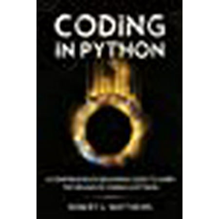 Coding in Python: A Comprehensive Beginners Guide to Learn the Realms of Coding in Python ...