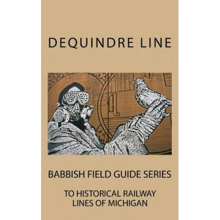 Dequindre Line: Babbish Field Guide Series to Historical Railway Lines ...