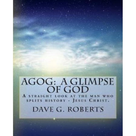 Agog: A Glimpse of God: Large Print Edition: A Straight Look at the Man ...