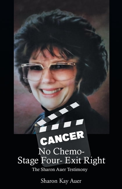 No Chemo- Stage Four- Exit Right : The Sharon Auer Testimony (Paperback ...